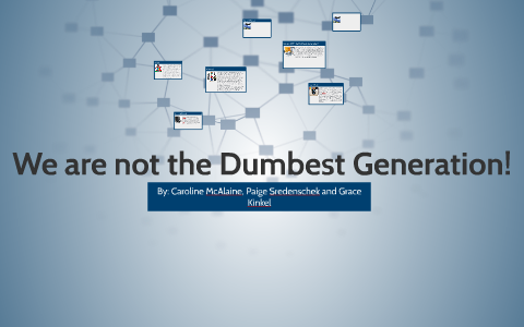 We are not the Dumbest Generation! by Grace Kinkel on Prezi