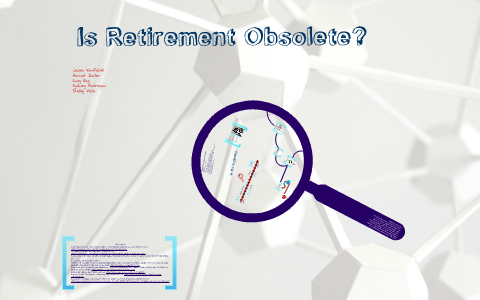 Is Retirement Obsolete? by Jessa VonFeldt on Prezi