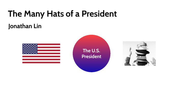 The Many Hats of a President by Jonathan Lin on Prezi