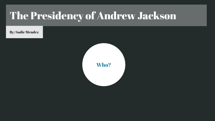 Presidency of Andrew Jackson by Sadie Mendez on Prezi