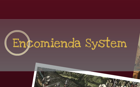 Encomienda System by queeny jumawan on Prezi