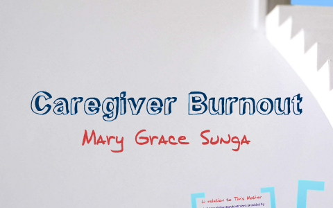 Caregiver Burnout by Mary Grace Sunga on Prezi