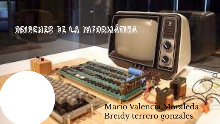 ORÍGENES DE LA INFORMÁTICA by mario valencia on Prezi