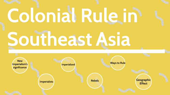 Colonial Rule in Southeast Asia by Achyuta Ambal on Prezi