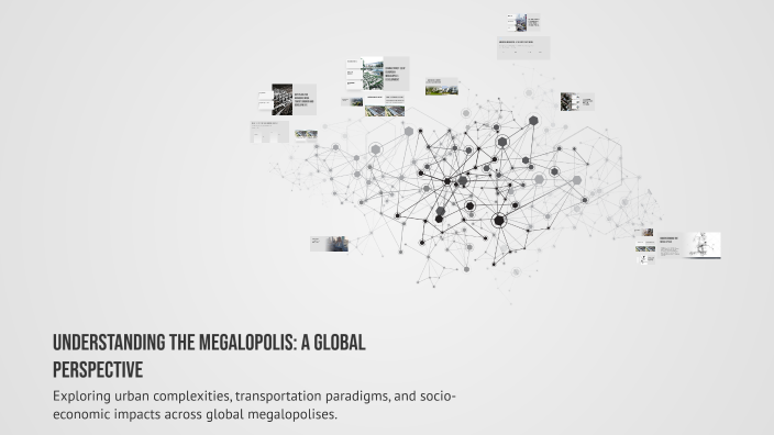 Understanding the Megalopolis: A Global Perspective by Meghna on Prezi