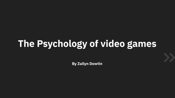 The Psychology of Video games by Zailyn Dowtin on Prezi