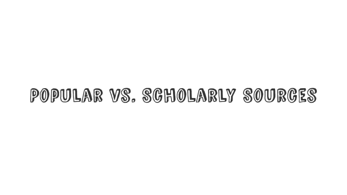 24_0227 Popular vs. Scholarly Sources by Chris Young on Prezi