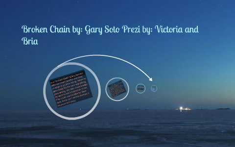 Broken Chain by: Gary Soto by bria broussard on Prezi