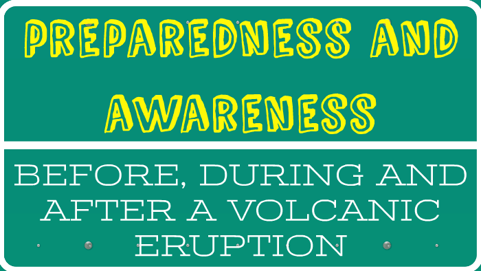 PREPAREDNESS AND AWARENESS BEFORE, DURING AND AFTER A VOLCANIC ERUPTION ...