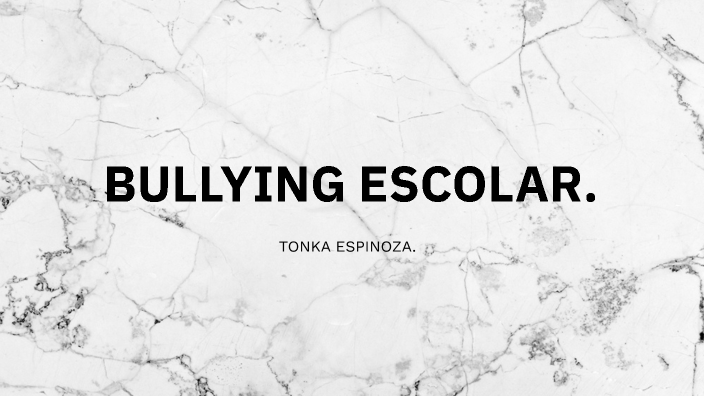 BULLYING ESCOLAR. by Tonka Espinoza on Prezi