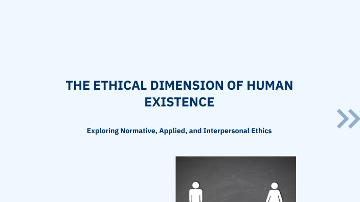 THE ETHICAL DIMENSION OF HUMAN EXISTENCE by kaneceniza on Prezi