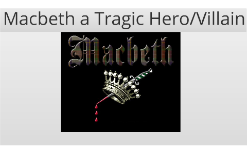 Macbeth a Tragic Hero/Villain by Wes Thomas and Zach Abel on Prezi