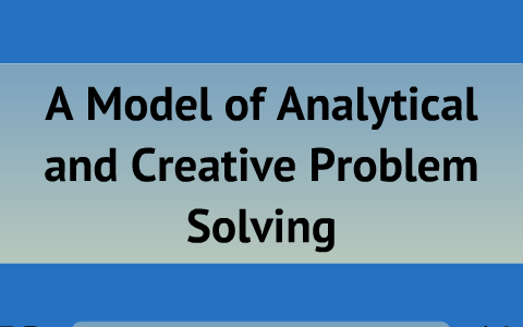 SOLVING PROBLEMS ANALYTICALLY AND CREATIVELY by Claire Dufour on Prezi