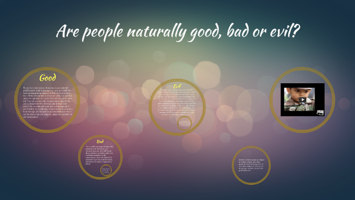 Are people naturally good, bad or evil? by Daisy Hurtado on Prezi
