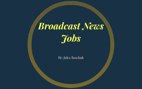 Broadcast News Jobs by Jules Baschuk on Prezi