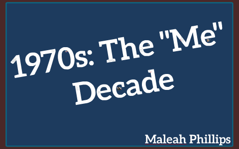 1970s: The "Me" Decade by maleah phillips on Prezi