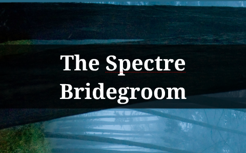 The Spectre Bridegroom - ENGL 1304 by Stephanie Vu on Prezi