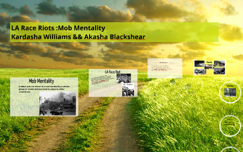 LA Race Riots :Mob Mentality by Akasha Blacks hear on Prezi