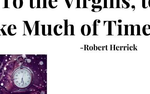 "To the Virgins ,to Make Much of Time" by brooke carter on Prezi