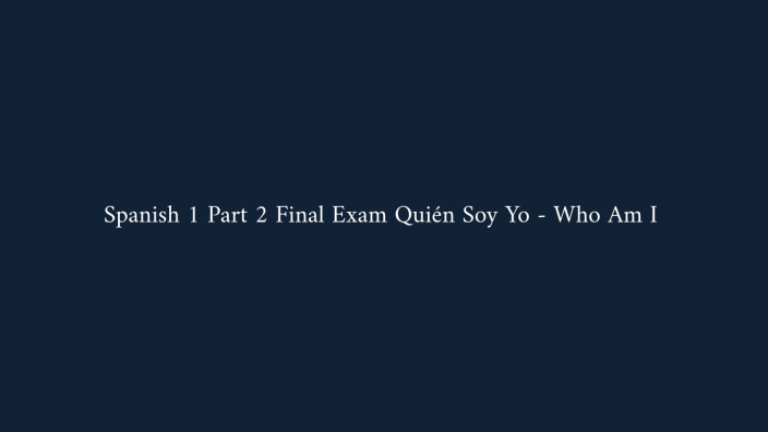 Spanish 1 Part 2 Final Exam Quién Soy Yo - Who Am I by V3nez on Prezi