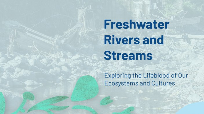 Freshwater Rivers and Streams by Nehmiah Martinez on Prezi