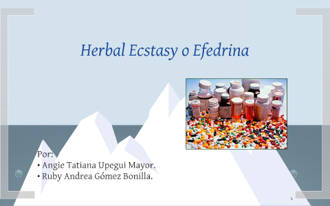 Herbal Ecstasy o Efedrina by Ruby Andrea Gómez B. on Prezi