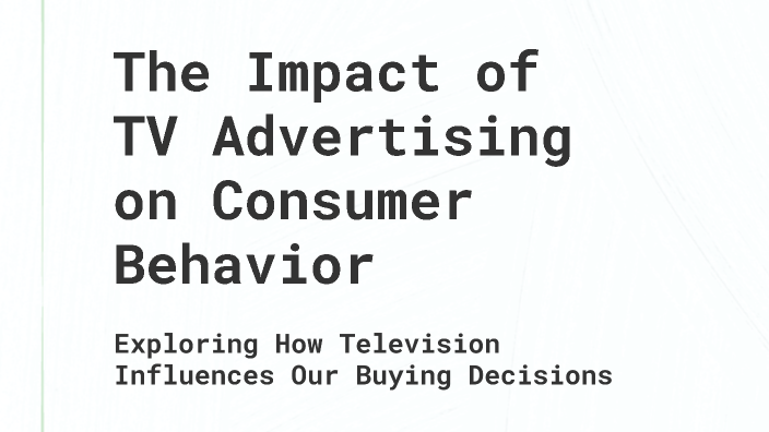 The Impact of TV Advertising on Consumer Behavior by ally gudgel on Prezi