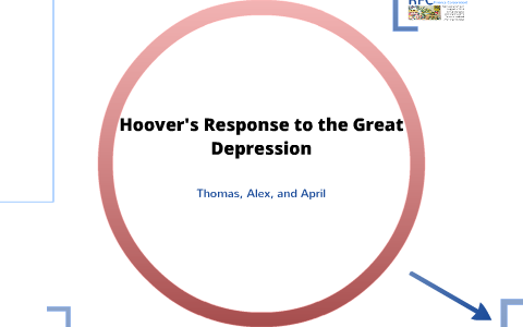 Hoover's Response to the Depression by Thomas Aloia on Prezi