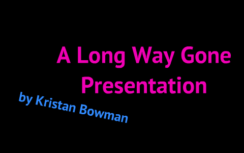 A Long Way Gone by Kristan Bowman on Prezi