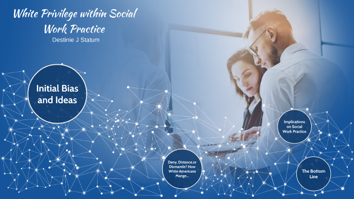 White Privilege within Social Work Practice by Destinie Statum on Prezi