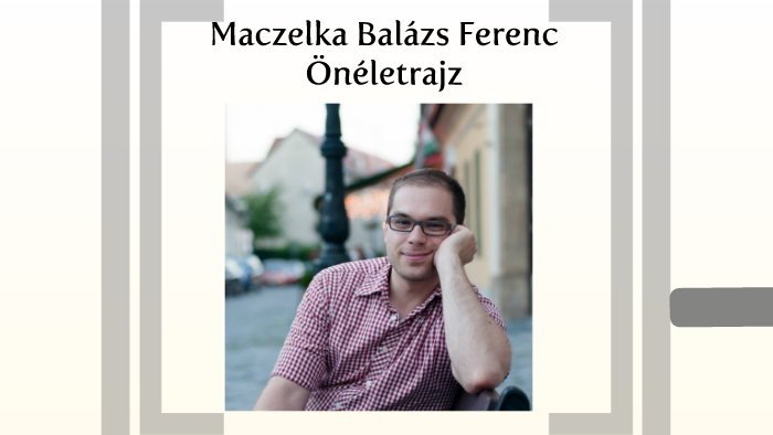 Önéletrajz by Balázs Ferenc Maczelka on Prezi