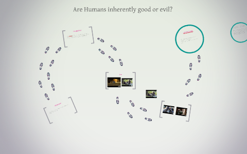 Are Humans inherently good or evil? by Brandon Gonzalez on Prezi
