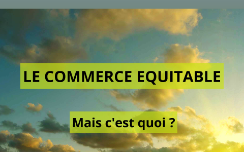 LE COMMERCE EQUITABLE, C'EST QUOI ? by Ca mille on Prezi