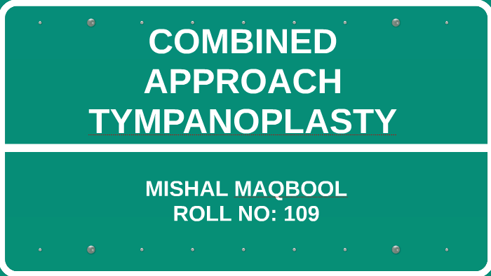 COMBINED APPROACH TYMPANOPLASTY by Mishal Maqbool on Prezi