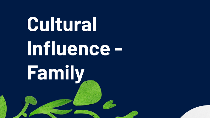 Cultural Influence - Family by troy fuller on Prezi