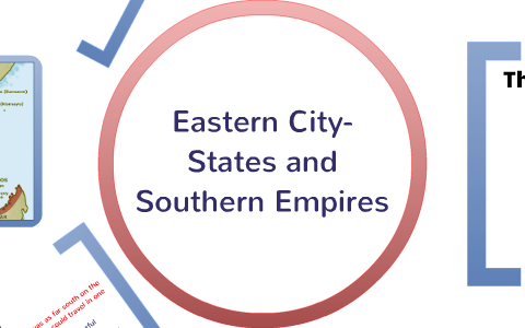 Eastern City-States and Southern Empires by Peter Hibbs on Prezi