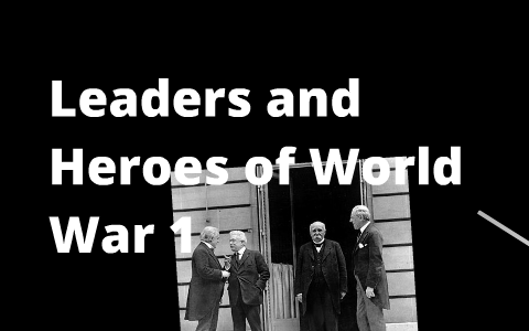 world war 1 leaders and heroes by Serena armstrong on Prezi