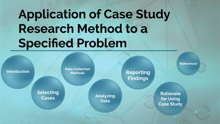 Application of Case Study Research Method to a Specified Problem by ...