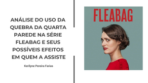 ANÁLISE DO USO DA QUEBRA DA QUARTA PAREDE NA SÉRIE FLEABAG E SEUS POSSÍVEIS EFEITOS EM QUEM A ...
