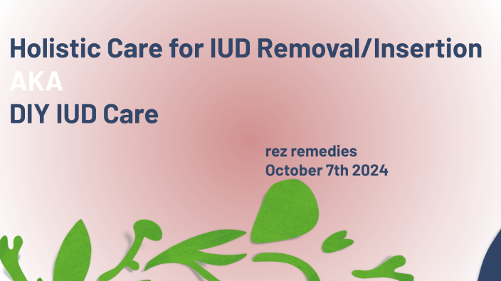 Holistic Care for IUD Removal/Insertion Aka DIY IUD Care by Rez ...