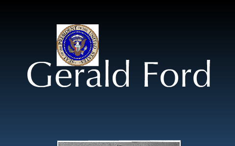 Gerald Ford: The Man Behind the Mask by Jared Follin on Prezi