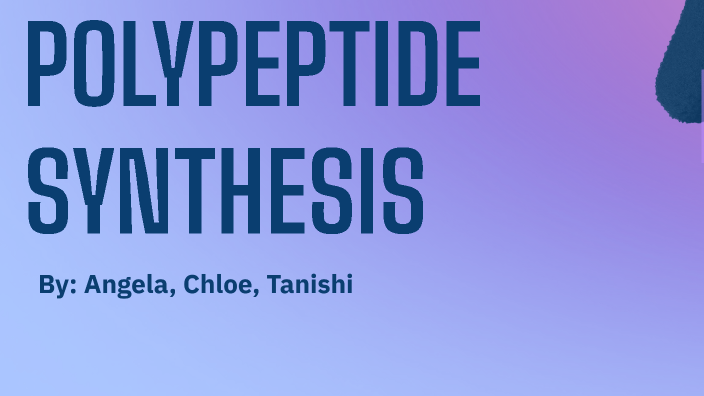 Polypeptide Synthesis by Tanishi M on Prezi