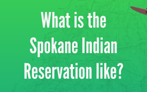 What is the Spokane Indian Reservation like? by Rose VonHatten on Prezi