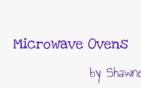 Microwave Ovens by Shawnee Shrieve by Shawnee Shrieve on Prezi