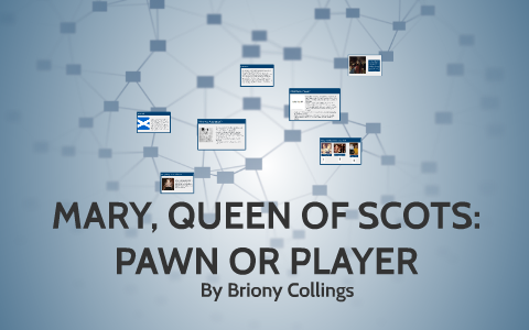 MARY, QUEEN OF SCOTS: PAWN OR PLAYER? by Alice Waby on Prezi
