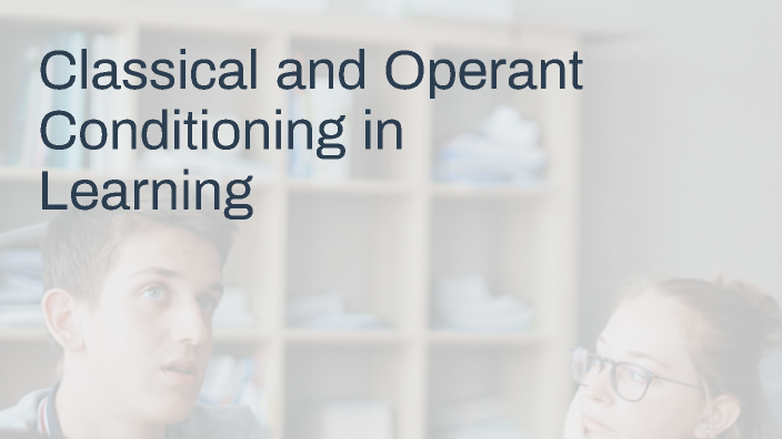 Classical and Operant Conditioning in Learning by MICHAEL HUGHES on Prezi