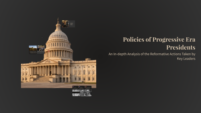 Policies of Progressive Era Presidents by Madison Stanley on Prezi