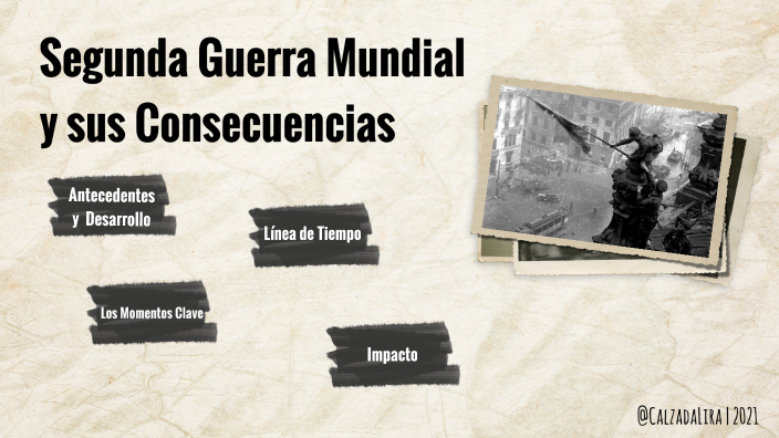 Segunda Guerra Mundial y sus Consecuencias by Alonso Calzada Lira on Prezi