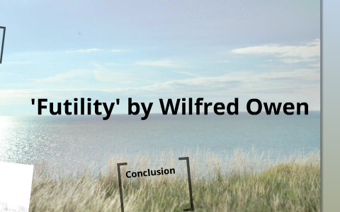 'Futility' by Wilfred Owen by Alex Gunnell on Prezi