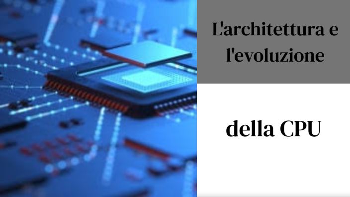 l'architettura e l'evoluzione della CPU by sara ianes on Prezi